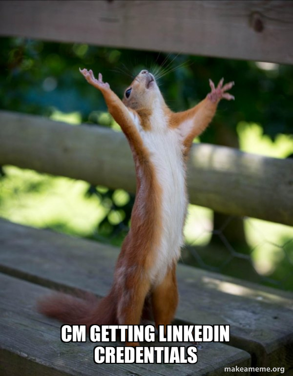 CM GETTING LINKEDIN CREDENTIALS - Happy Squirrel Meme Generator