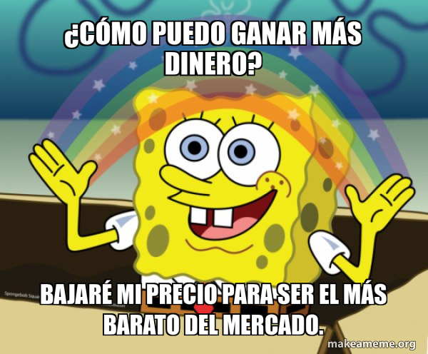 ¿Cómo puedo ganar más dinero? Bajaré mi precio para ser el más barato ...