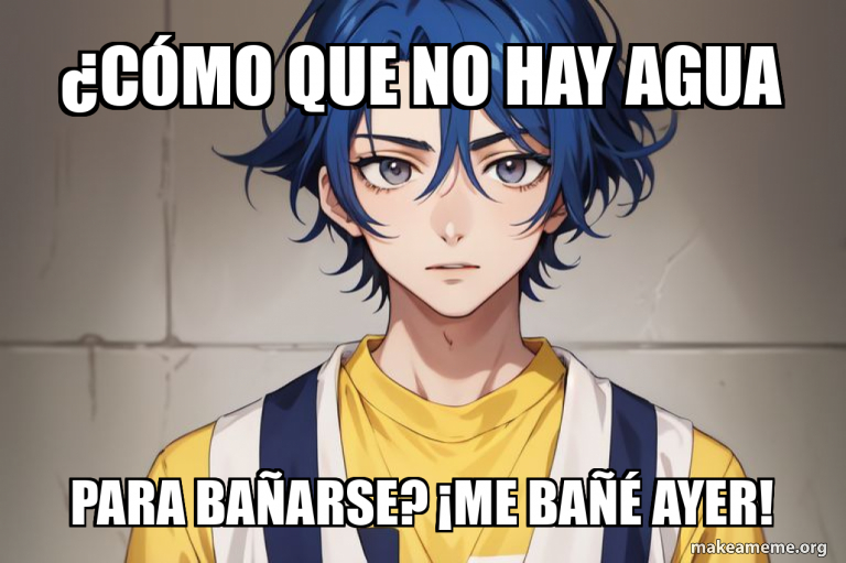 ¿Cómo que no hay agua para bañarse? ¡Me bañé ayer! Meme Generator