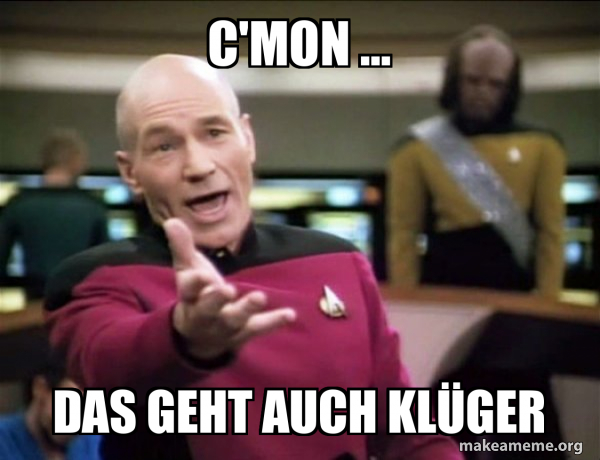 C'mon ... das geht auch klüger - Annoyed Picard Meme Generator