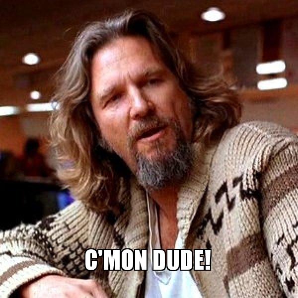 C'mon DUDE! - Big Lebowski Meme Generator