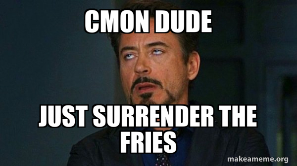 Cmon dude Just surrender the fries - Tony Stark Eye Roll Meme Generator