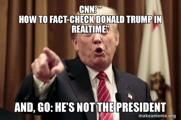 cnn: " How to fact-check Donald Trump in realtime" And, go: he's not ...