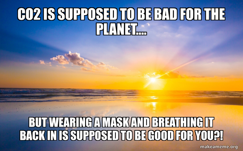 co2 is supposed to be bad for the planet.... but wearing a mask and ...