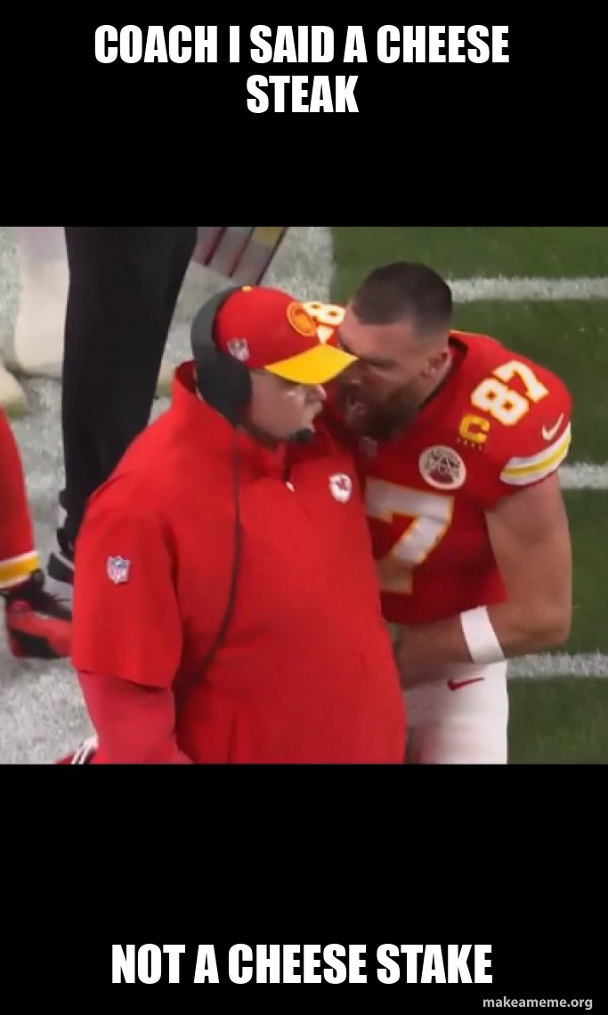 COACH I SAID A CHEESE STEAK NOT A CHEESE STAKE - Travis Kelce and Coach Meme Generator