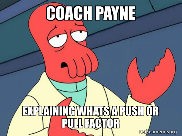 Coach payne Explaining whats a push or pull factor - Tricky Zoidberg ...