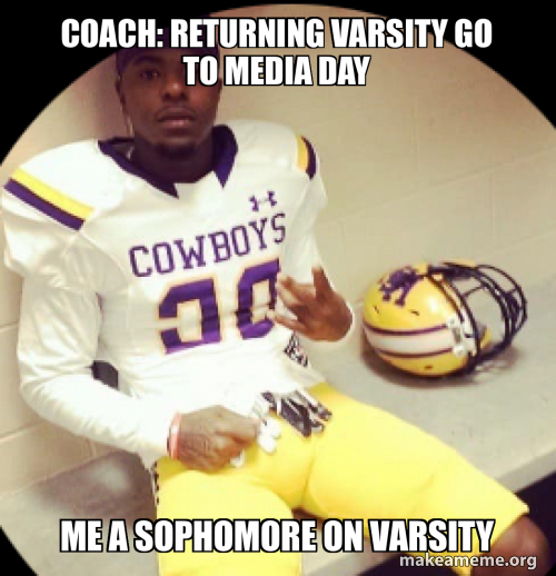 Coach: returning varsity go to media day Me a sophomore on varsity Meme ...