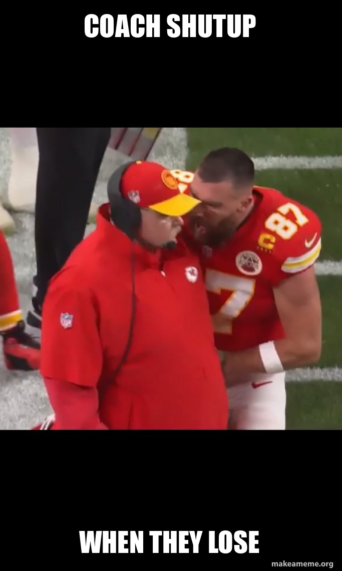 Coach shutup When they lose - Travis Kelce and Coach Meme Generator