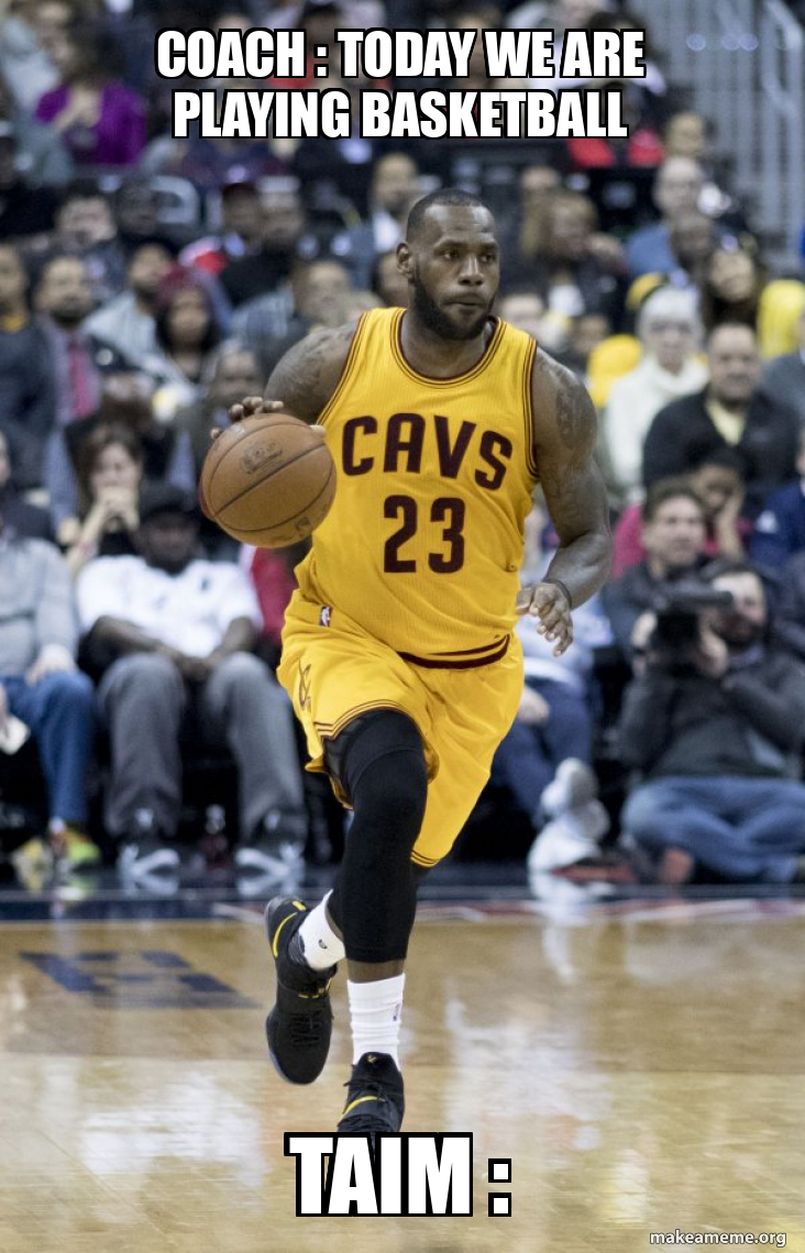 Coach : Today we are playing basketball Taim : - Lebron James Meme ...