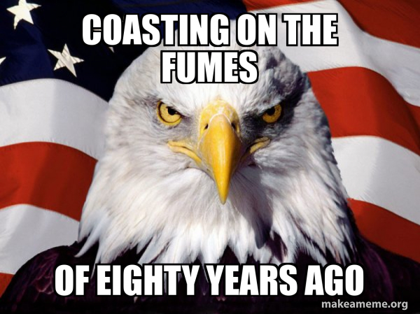 coasting on the fumes of eighty years ago - American Pride Eagle Meme ...