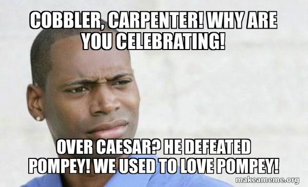 Cobbler, Carpenter! Why are you celebrating! Over Caesar? He defeated ...