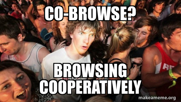 Co-Browse? Browsing Cooperatively - Sudden Clarity Clarence Meme Generator