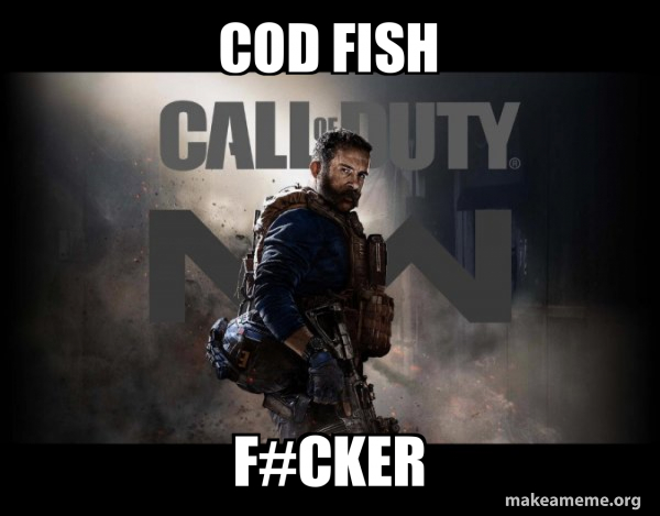 cod fish F#CKER - Call of Duty (COD) - Modern Warfare Meme Generator