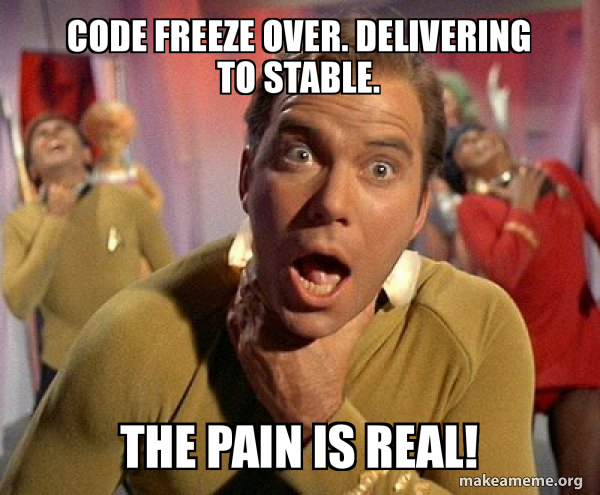 CODE FREEZE OVER. DELIVERING TO STABLE. THE PAIN IS REAL! - Captain ...