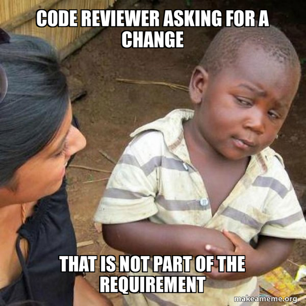 Code Reviewer asking for a change that is not part of the requirement ...