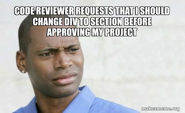 CODE REVIEWER REQUESTS THAT I SHOULD CHANGE DIV TO SECTION BEFORE ...