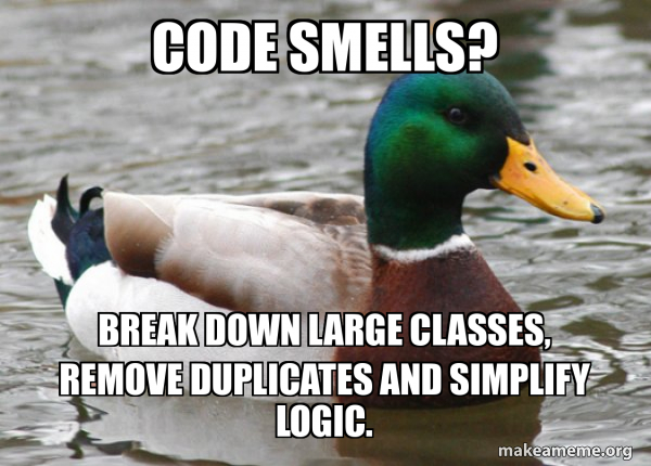 Code smells? Break down large classes, remove duplicates and simplify ...
