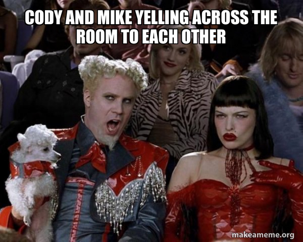 Cody and MIke yelling across the room to each other - So Hot Right Now ...