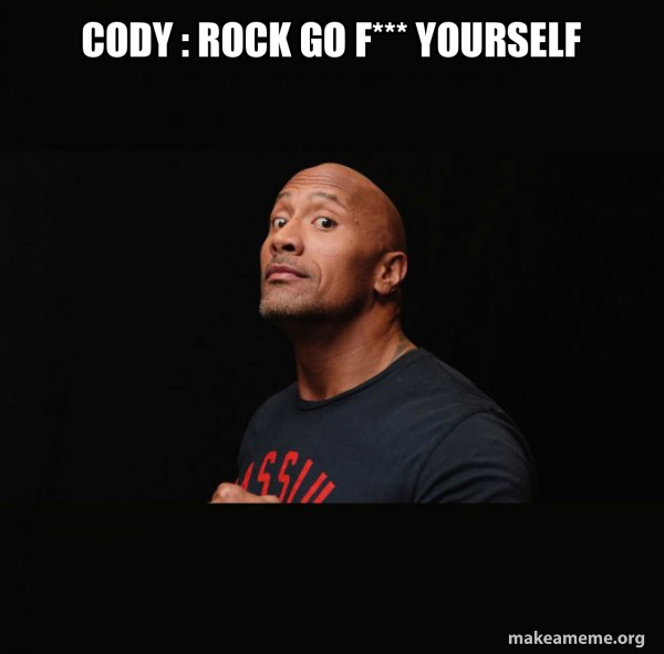 Cody : Rock Go F*** Yourself - Dwayne Johnson (The Rock) Meme Generator