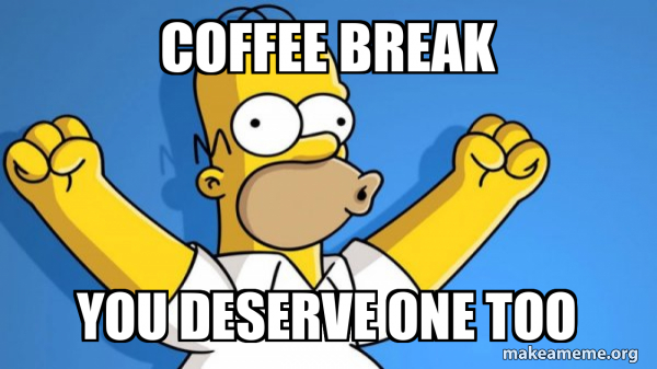 coffee break you deserve one too - Happy Homer Meme Generator