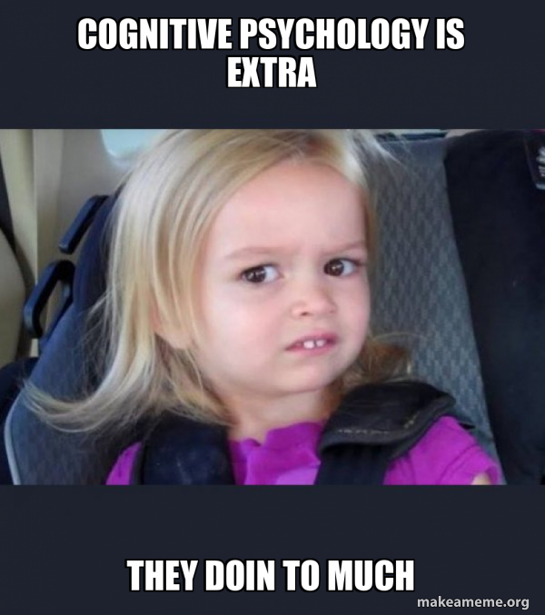 Cognitive psychology is extra They doin to much - Side-Eyes Chloe Meme ...
