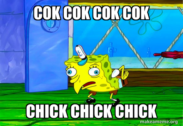 Cok Cok Cok cok Chick Chick Chick - Mocking SpongeBob Meme Generator