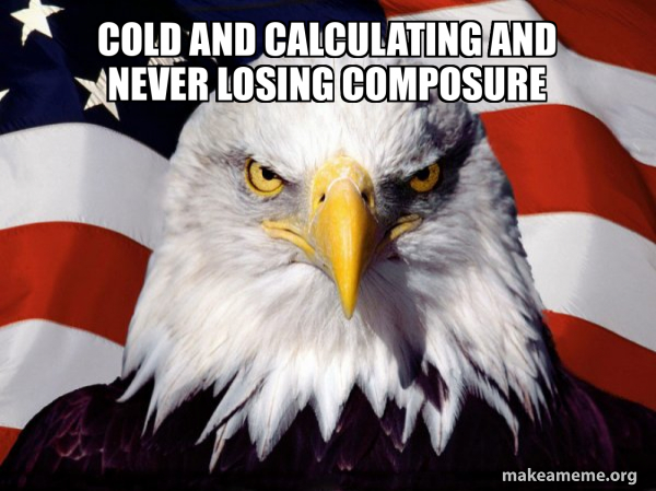 cold and calculating and never losing composure - American Pride Eagle ...