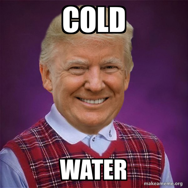 COLD WATER - Bad Luck Trump Meme Generator