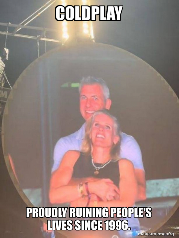 Coldplay Proudly ruining people's lives since 1996. Meme Generator