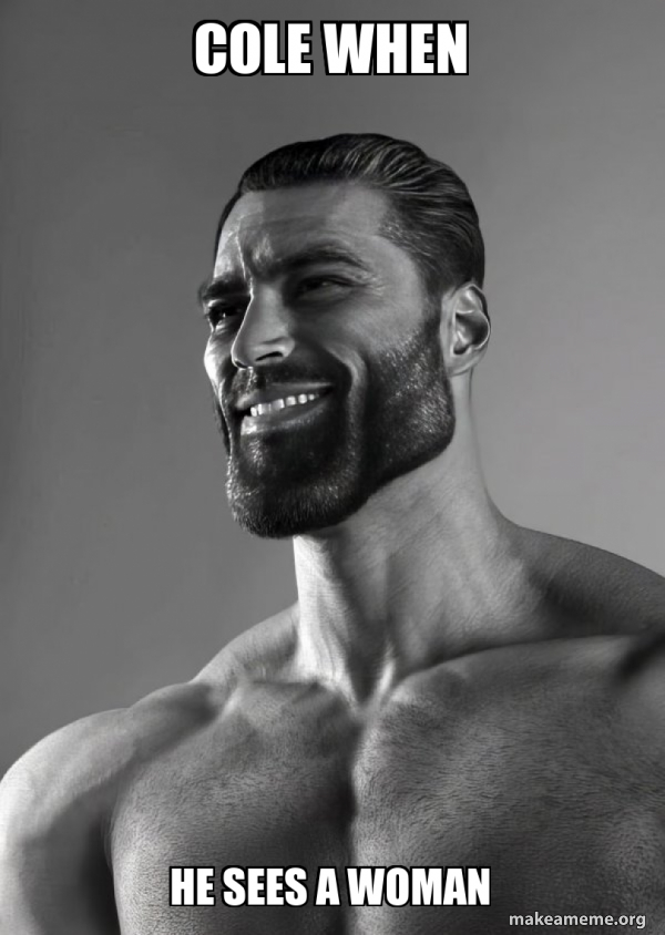 Cole when He sees a woman - Gigachad Meme Generator
