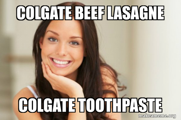 colgate beef lasagne colgate toothpaste - Good Girl Gina Meme Generator