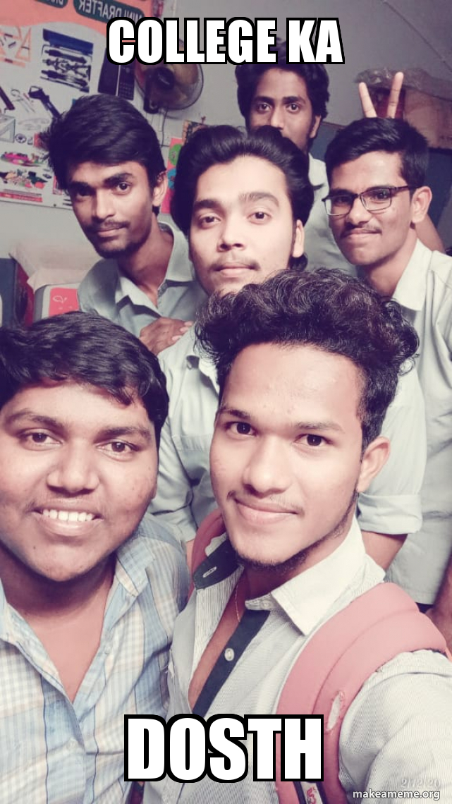 COLLEGE ka DOSTH Meme Generator