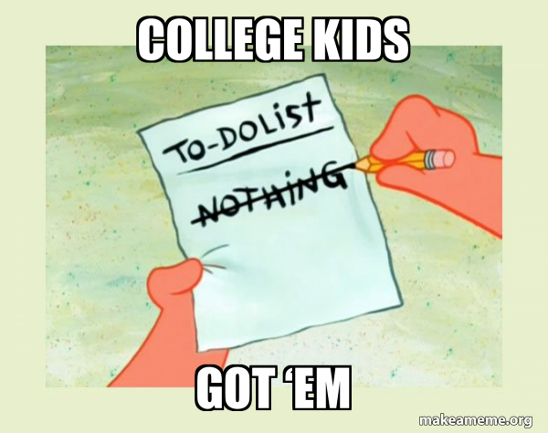 College kids Got ‘em - To Do List - Nothing Meme Generator