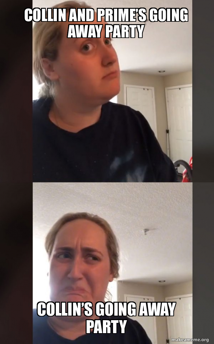 Collin AND Prime’s going away party Collin’s going away party ...