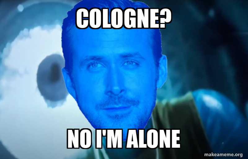 cologne? No I'm alone Meme Generator