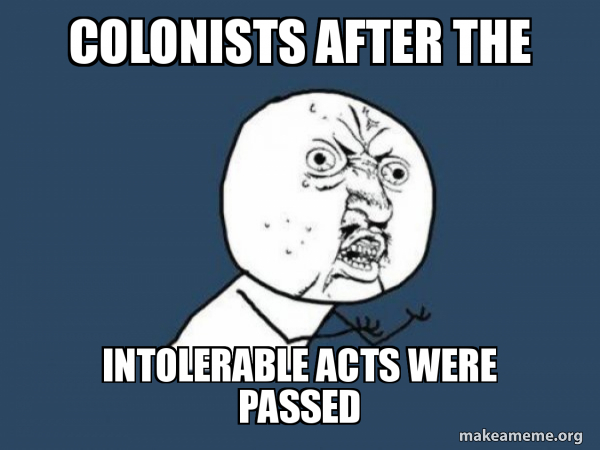 Colonists after the Intolerable acts were passed - Y U No | Make a Meme