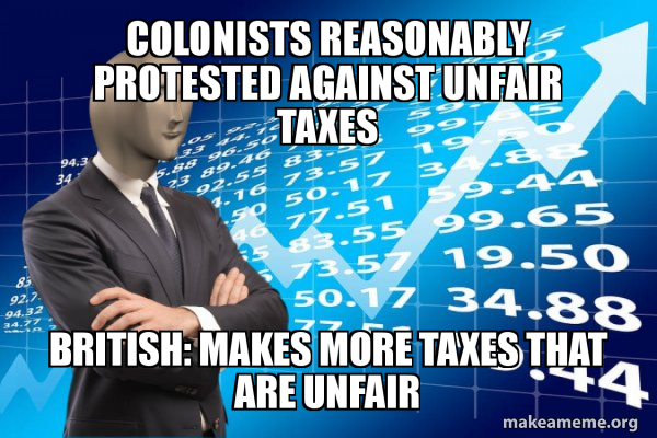 Colonists reasonably protested against unfair taxes British: Makes more ...