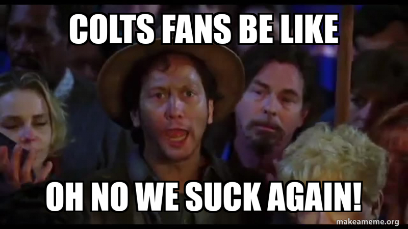 Colts Fans Be Like Oh No we suck again! Meme Generator