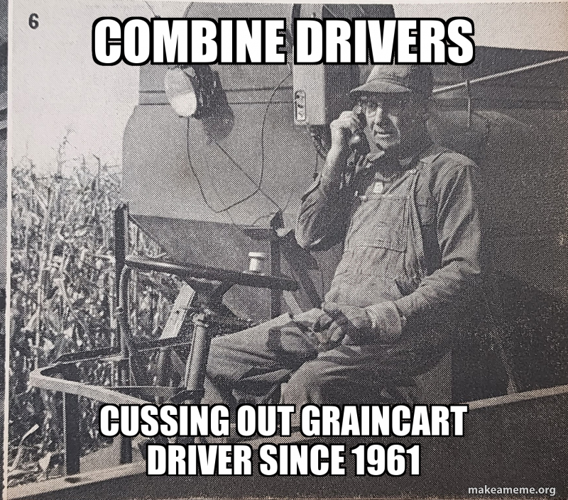 Combine Drivers Cussing out graincart DRIVEr since 1961 Meme Generator