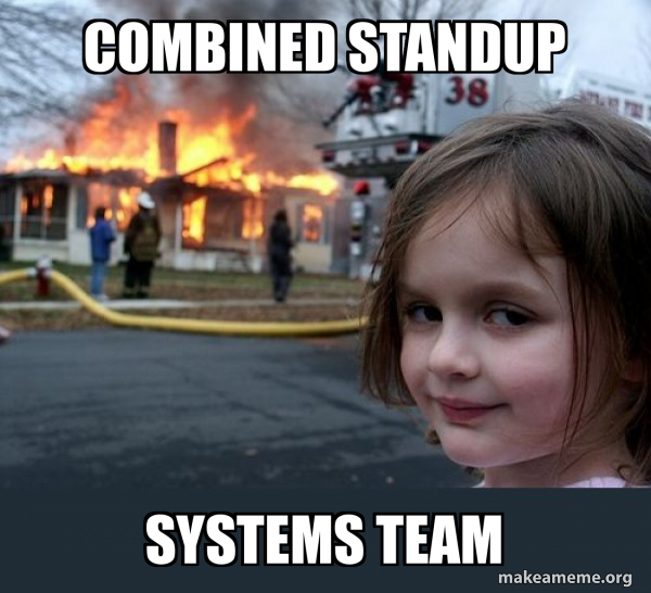 Combined Standup Systems Team - Disaster Girl Meme Generator