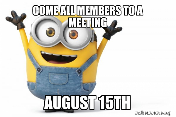 Come all members to a meeting August 15th - Happy Minion Meme Generator