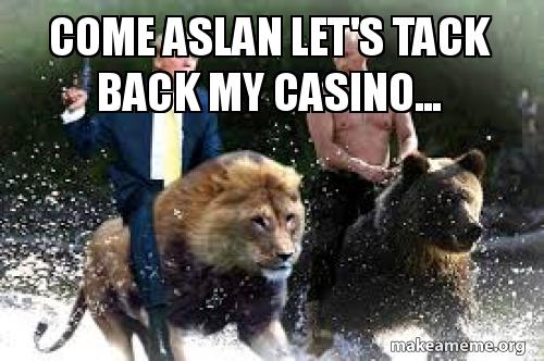 come aslan let's tack back my casino... - come aslan let's go tack back ...