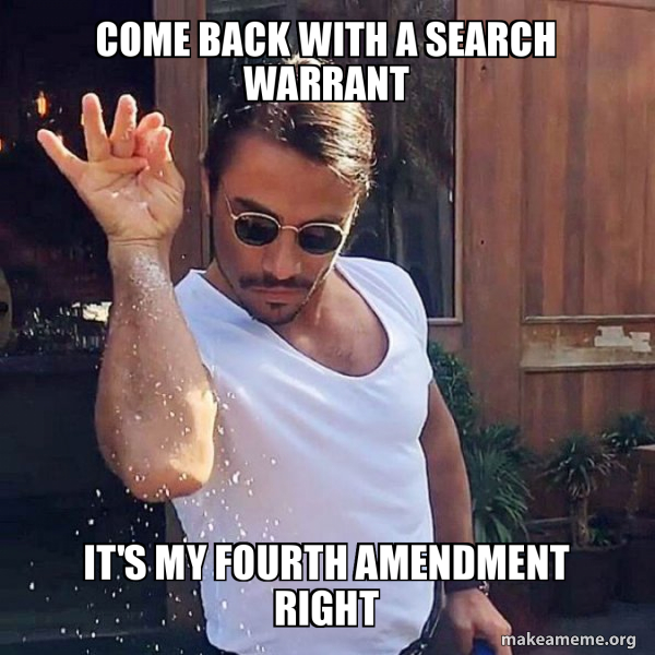 COME BACK WITH A SEARCH WARRANT IT'S MY FOURTH AMENDMENT RIGHT ...