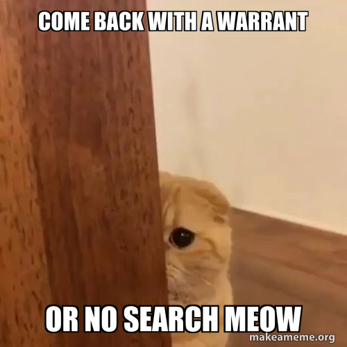 Come back with a warrant or no search meow Meme Generator