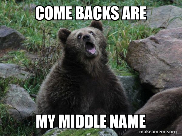 Come Backs Are My Middle Name - Sarcastic Bear Meme Generator