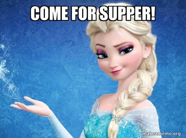 Come for supper! - Elsa from Frozen Meme Generator