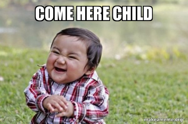 come here child - Evil, scheming toddler Meme Generator