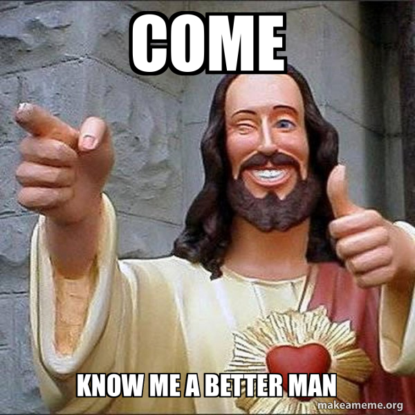 come know me a better man - Cool Jesus Meme Generator