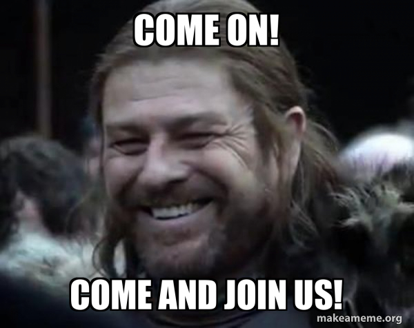 Come on! Come and join us! - Happy Ned Stark Meme Meme Generator