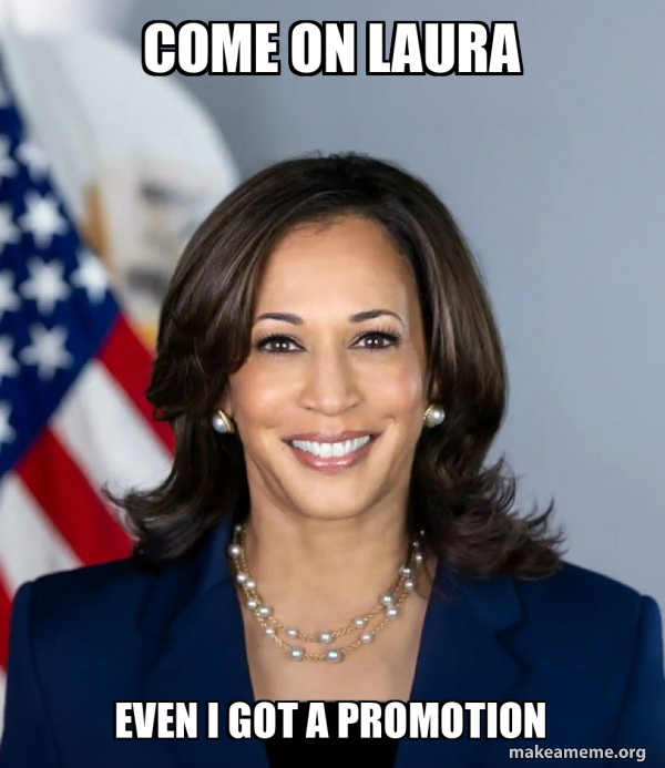 Come on Laura Even I got a promotion - Kamala Harris Meme Generator